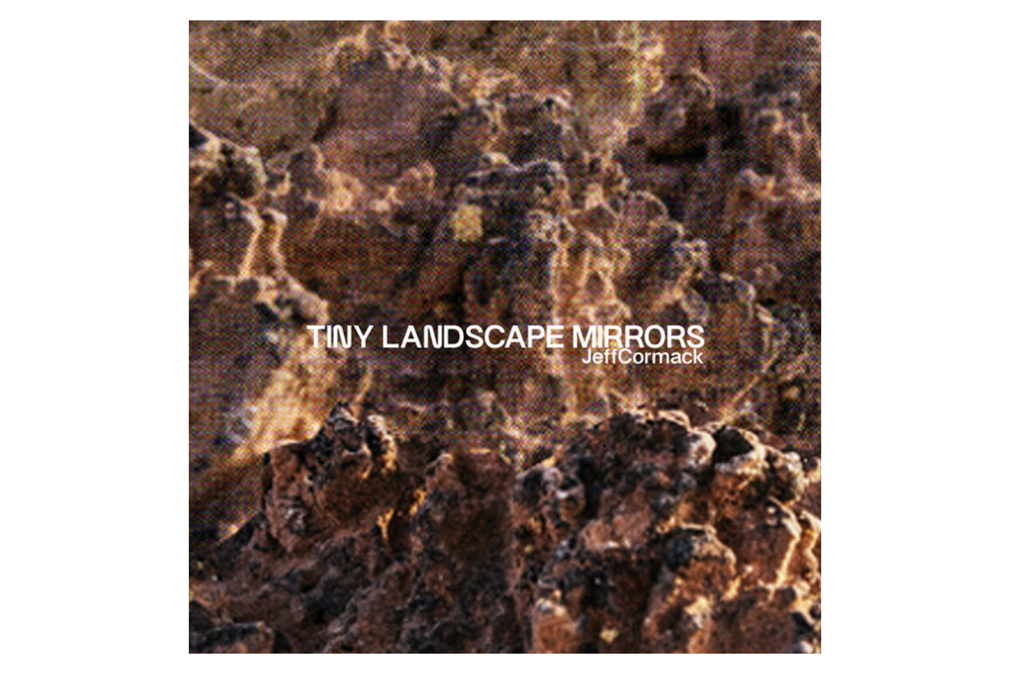 Jeff Cormack’s ‘From Biocrust, With Love Soundtrack’ – “Tiny Landscape ...